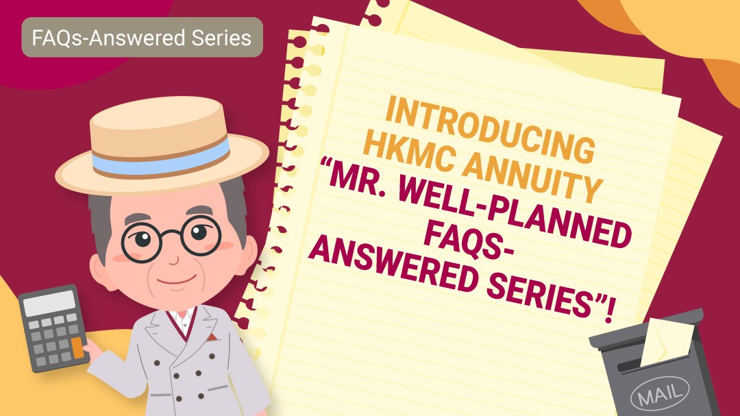 Introducing HKMC Annuity Mr. Well-Planned FAQs-Answered Series!